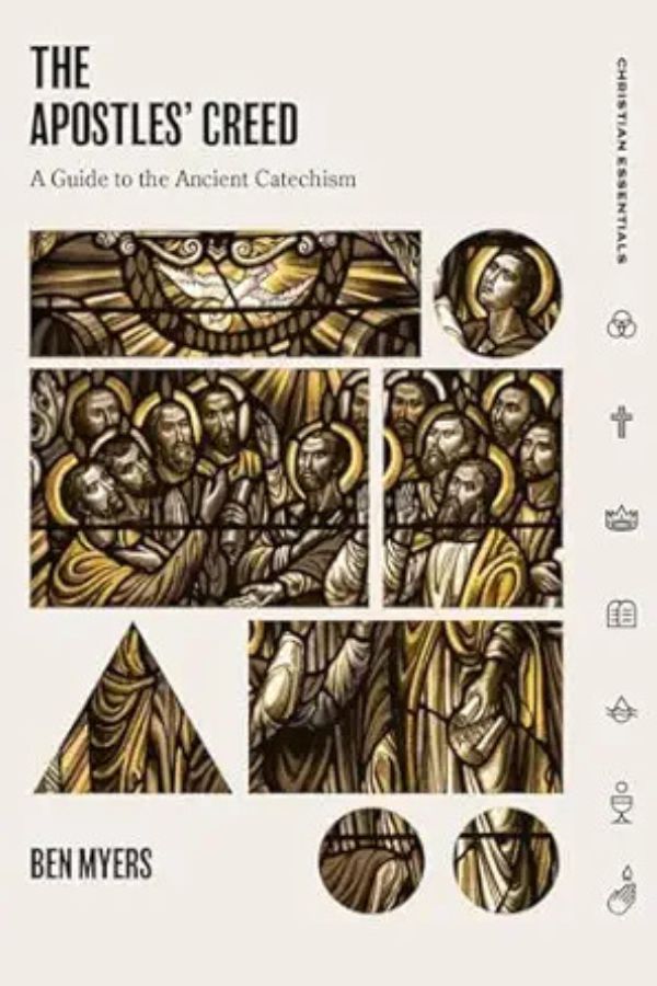 The Apostles’ Creed: A Guide To The Ancient Catechism - Ben Myers ...
